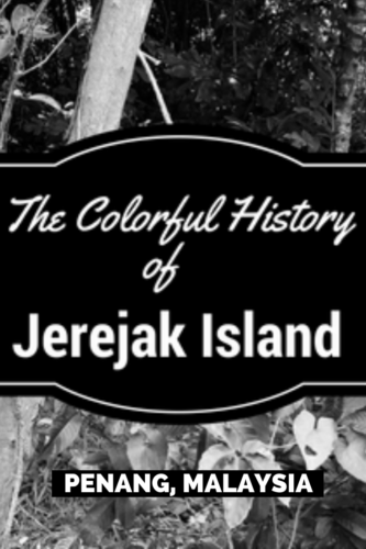 The Colorful History of Jerejak Island in Penang, Malaysia