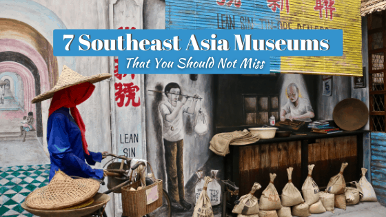 Unique Museums in Southeast Asia You Shouldn't Miss - The Island Drum