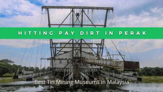 Best Tin Mining Museums in Malaysia - The Island Drum