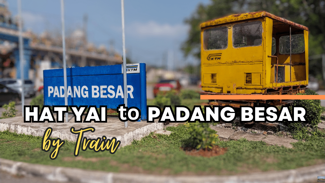 Hat Yai to Padang Besar by Train, What You Need to Know