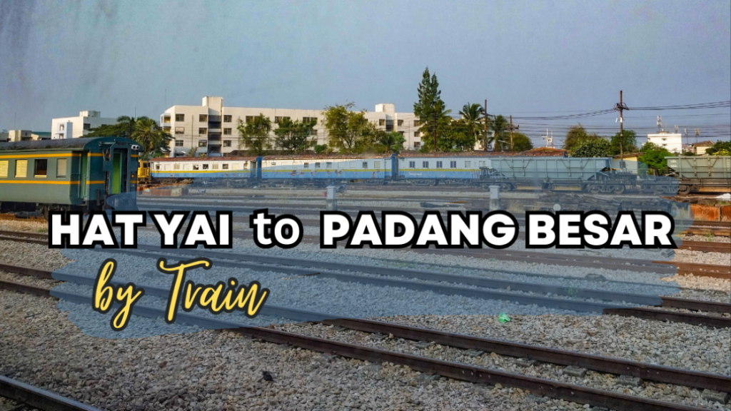 Hat Yai to Padang Besar by Train, What You Need to Know