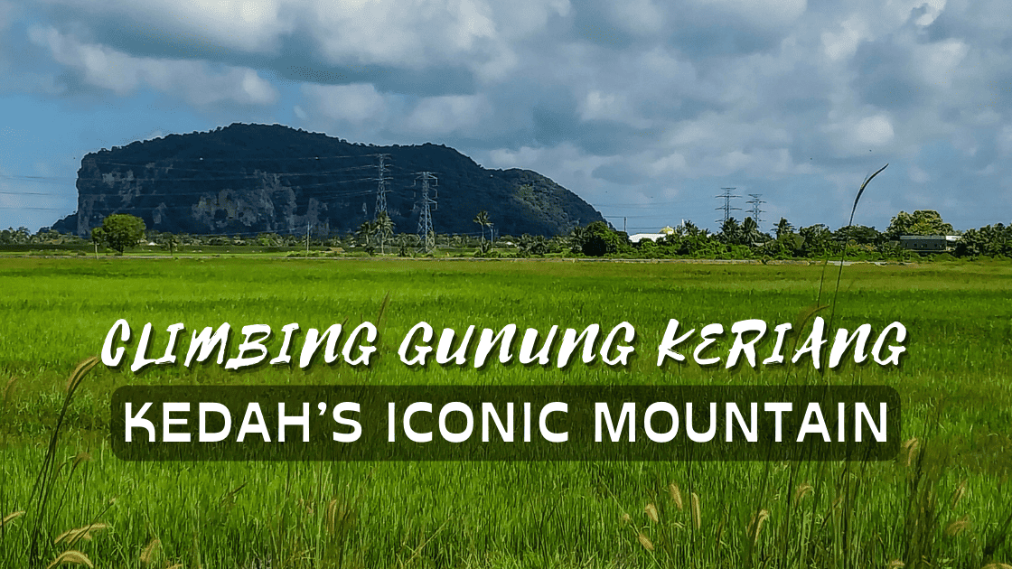 Climbing Gunung Keriang, Kedah’s Iconic Mountain - The Island Drum